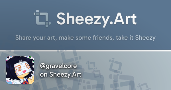 @gravelcore's Profile – Sheezy.Art