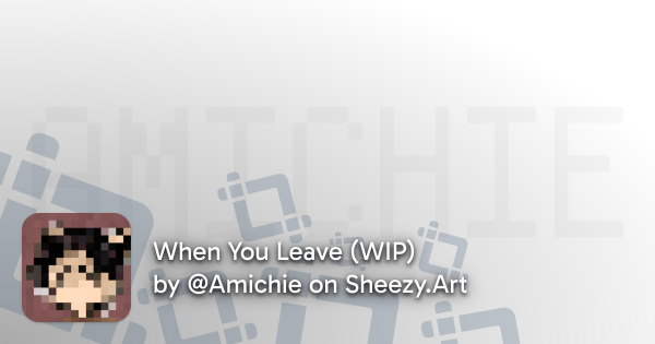When You Leave (WIP) by @Amichie – Sheezy.Art