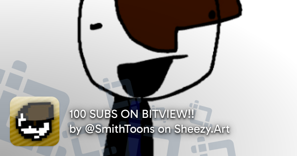 100 SUBS ON BITVIEW!! by @SmithToons – Sheezy.Art