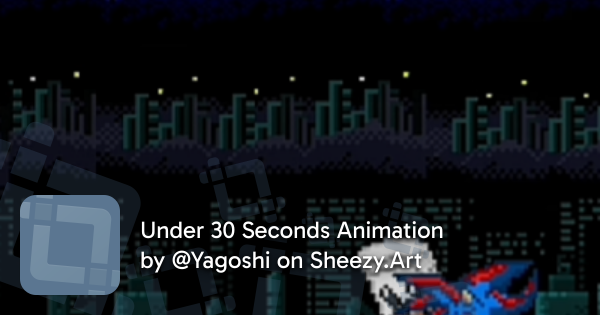 Under 30 Seconds Animation by @Yagoshi – Sheezy.Art