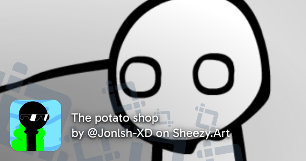 The potato shop by @Jonlsh-XD – Sheezy.Art