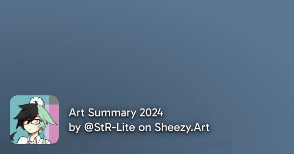 Art Summary 2024 by @StR-Lite – Sheezy.Art
